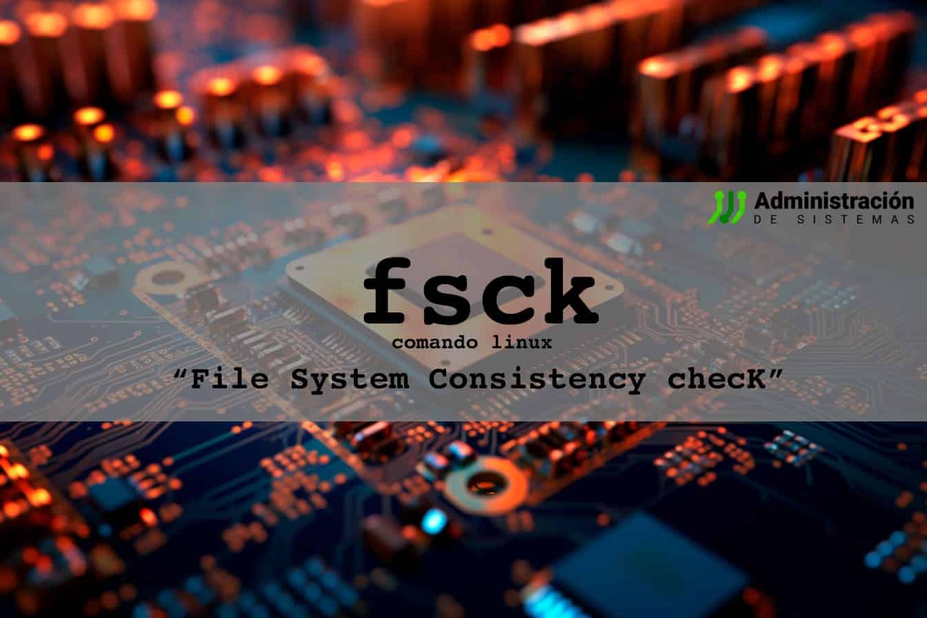 ¿Qué es fsck en Linux y cómo utilizarlo? - Administración de Sistemas