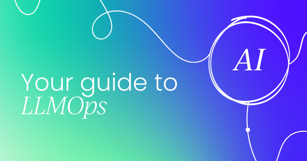 Guía Esencial para LLMOps: Cómo Optimizar y Gestionar Modelos de Lenguaje a Gran Escala ...