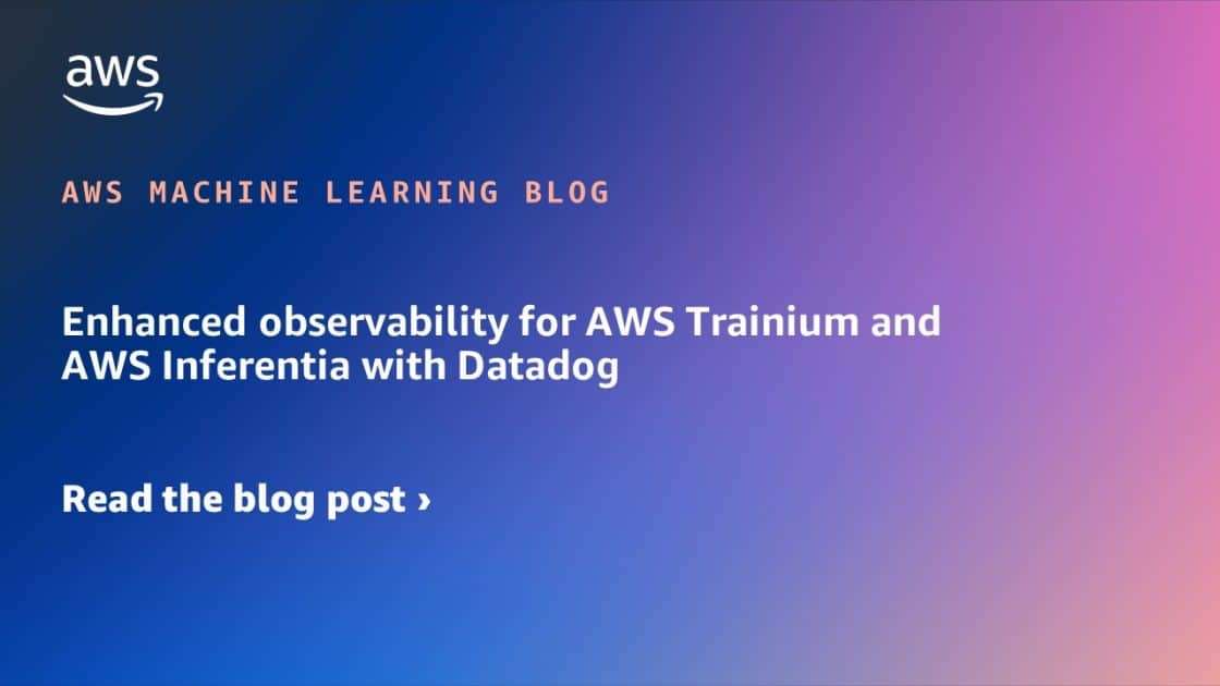 Observabilidad Avanzada para AWS Trainium e Inferentia con Datadog - Administración de Sistemas