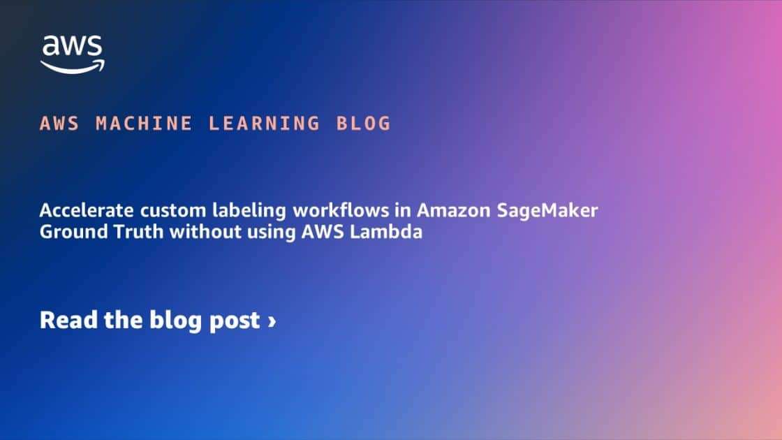 Optimización De Flujos De Trabajo Personalizados De Etiquetado En Amazon SageMaker Ground Truth ...